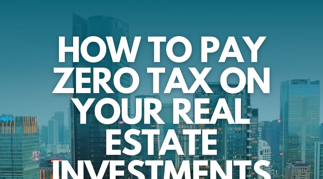 HOW TO PAY ZERO TAX ON REAL ESTATE INVESTMENTS