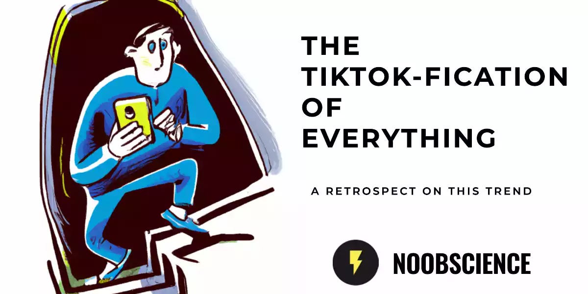The TikTok-ification Of Everything - by NoobScience