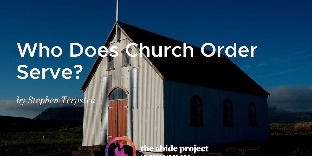 Who Does the Church Order Serve? - The Abide Project
