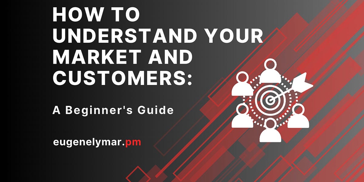 How to Understand Your Market and Customers: A Beginner's Guide