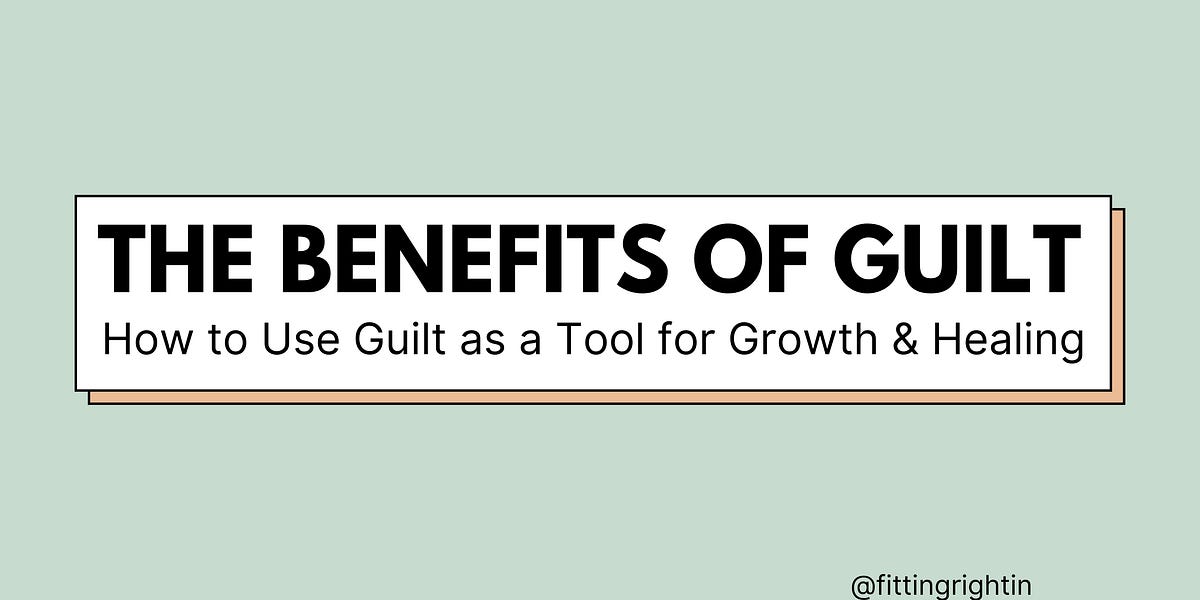 The Benefits of Guilt: How to Use Guilt as a Tool for Growth and Healing