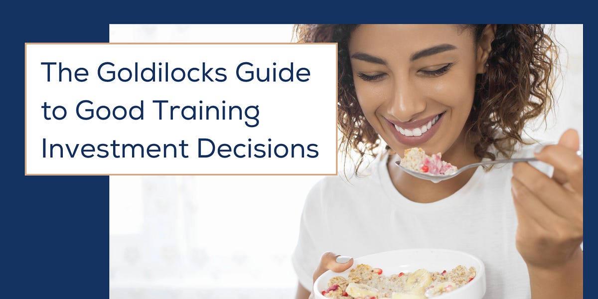 The Goldilocks Guide to Good Training Investment Decisions