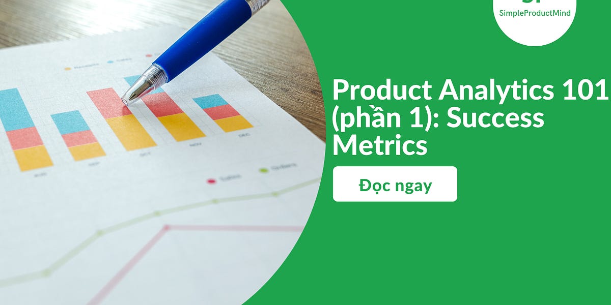 Product Analytics 101 (phần 1): Success Metrics