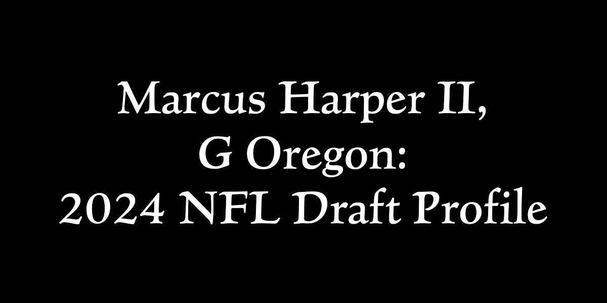 Marcus Harper II, G Oregon: 2024 NFL Draft Profile