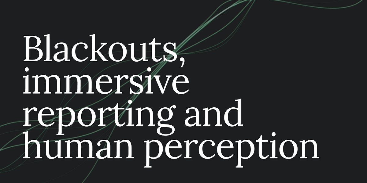 8 / Blackouts, immersive reporting and human perception