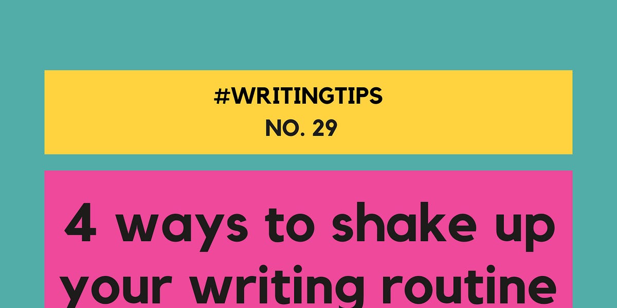 Tip 29: 4 ways to shake up your writing routine