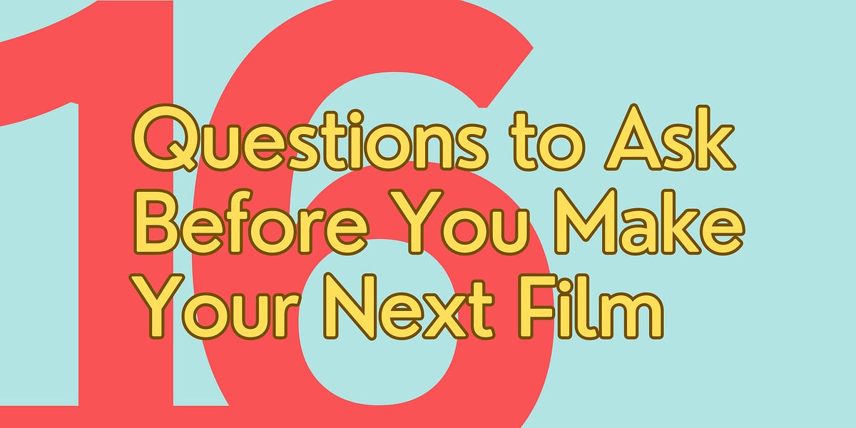 16 Questions to Ask Before You Make Your Next Film