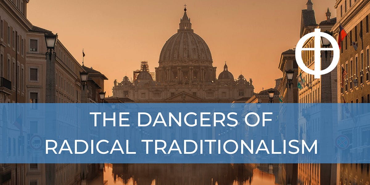 The Dangers of Radical Traditionalism - by Will Wright