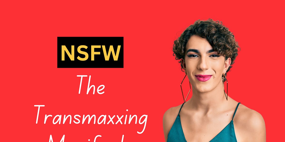NSFW: The Transmaxxing Manifesto. Inside the bizarre cult of young men ...