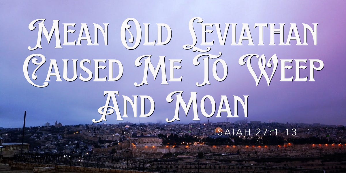 Isaiah 27:1-13 - Mean Old Leviathan Caused Me To Weep And Moan