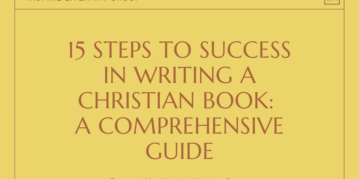 15 Steps to Success in Writing a Christian Book: A Comprehensive Guide