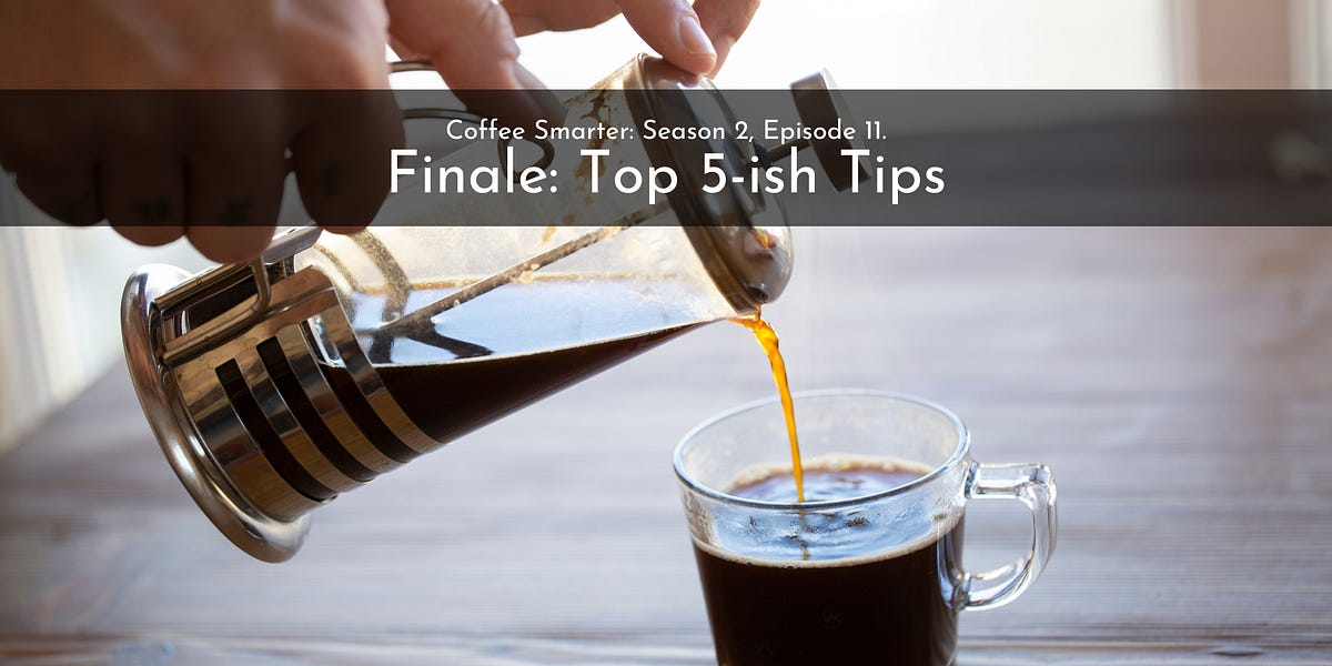 The Top 5-ish Coffee Brewing Tips