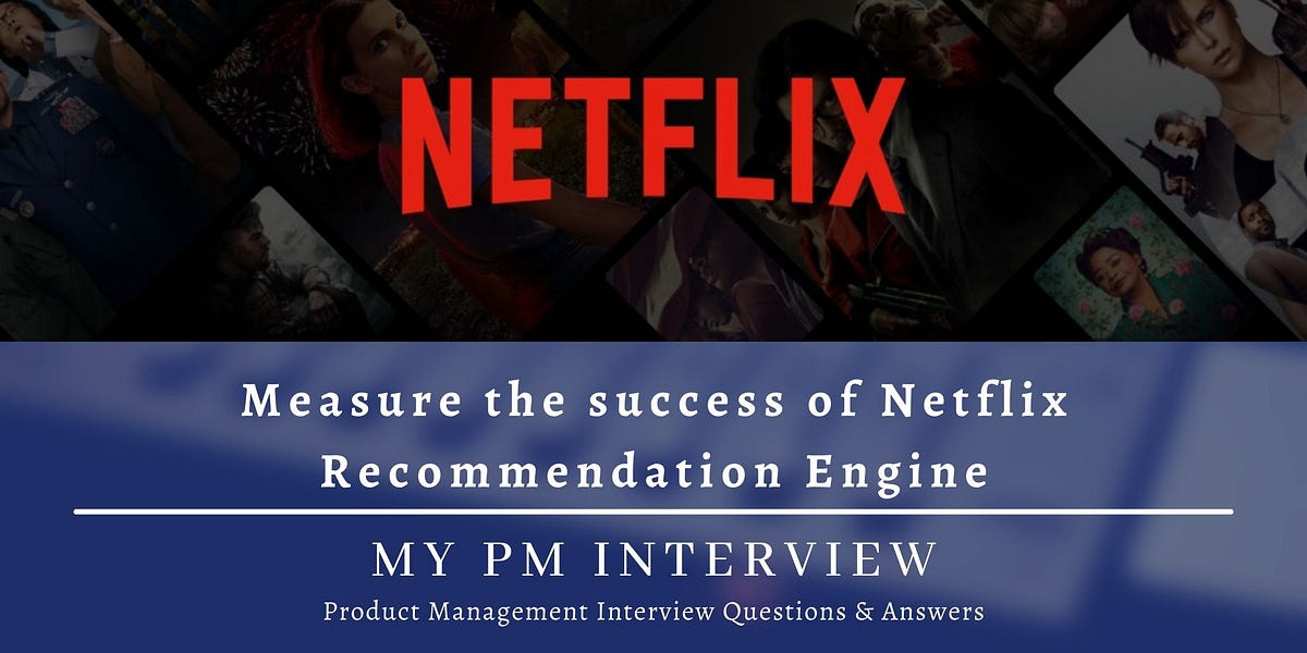 Measure the success of Netflix Recommendation Engine - Netflix PM