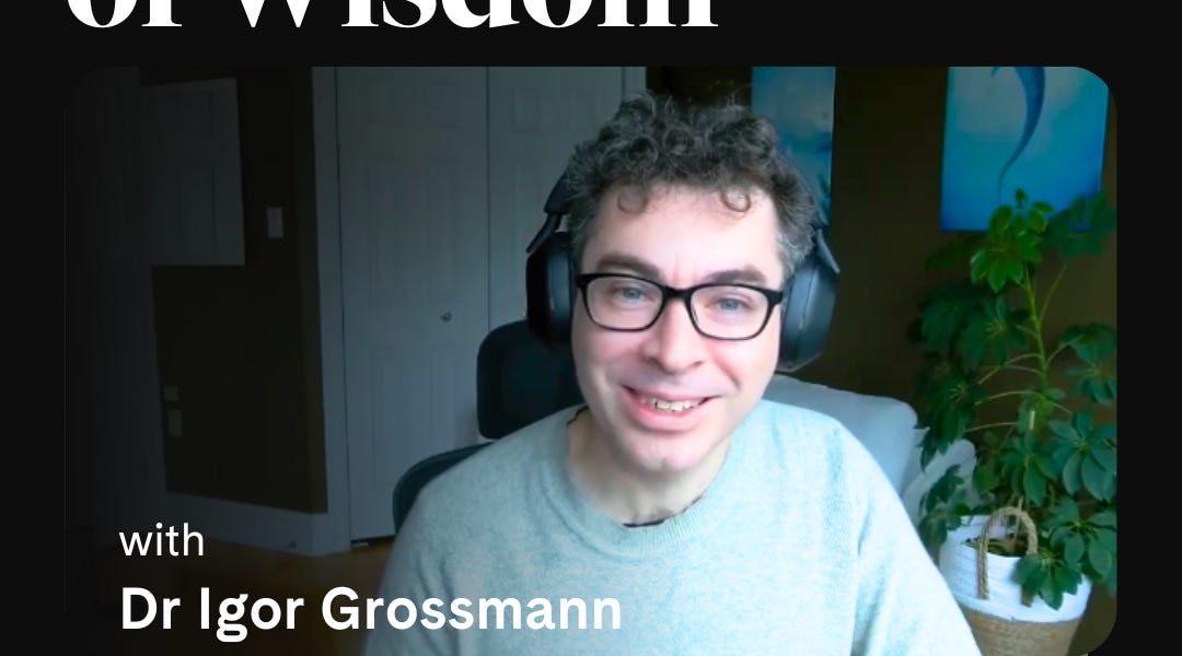 #73 - Dr Igor Grossmann - The New Science of Wisdom
