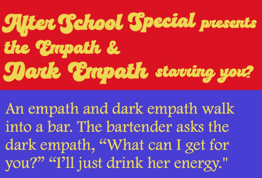 After School Specials presents the Empath and the Dark Empath starring you?