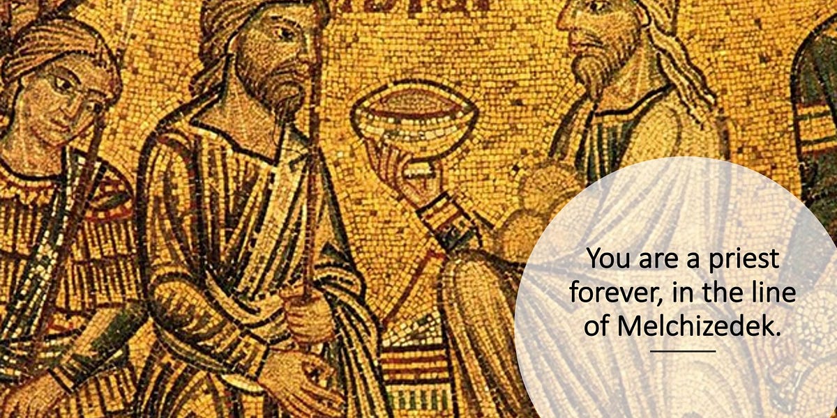 You are a priest forever, in the line of Melchizedek.