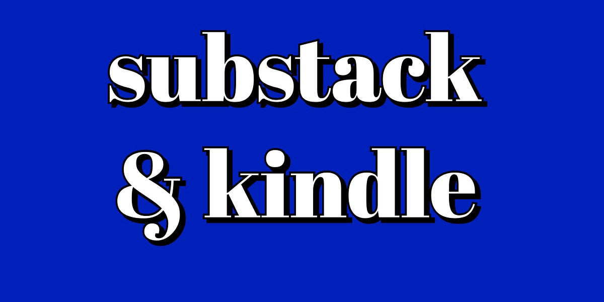 Reading Substacks on Kindle - by Stephen W.