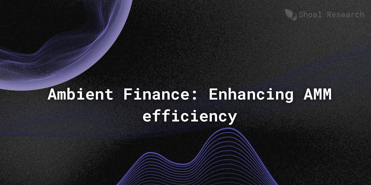 Ambient Finance: Enhancing AMM efficiency - by defi_chuck