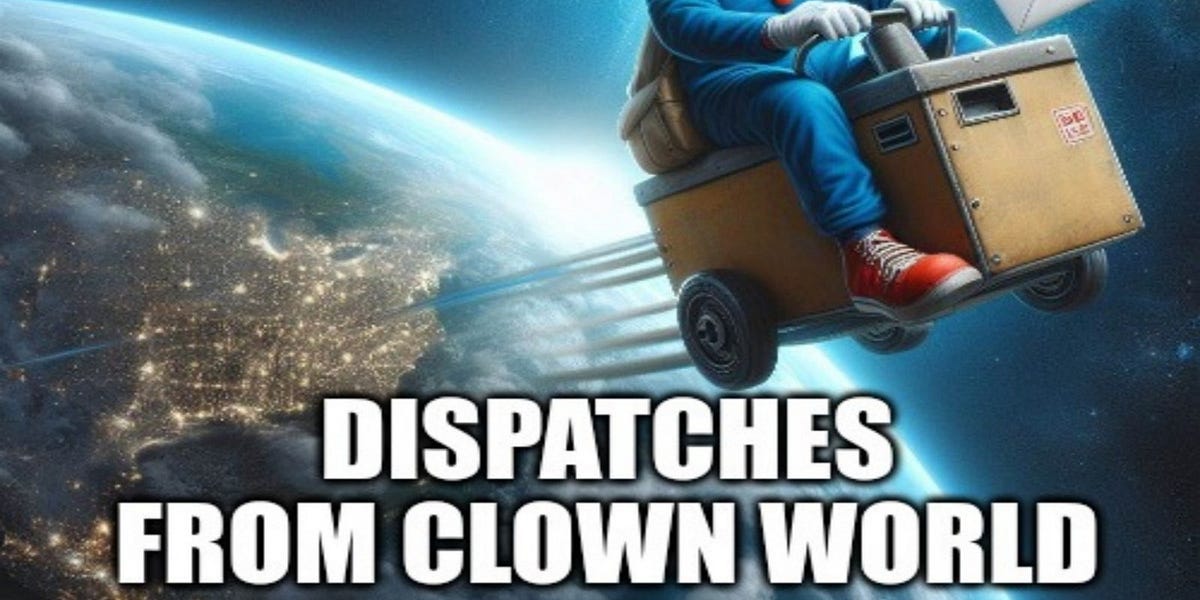 Dispatches from Clown World: Episode 24 - by Brad Pearce