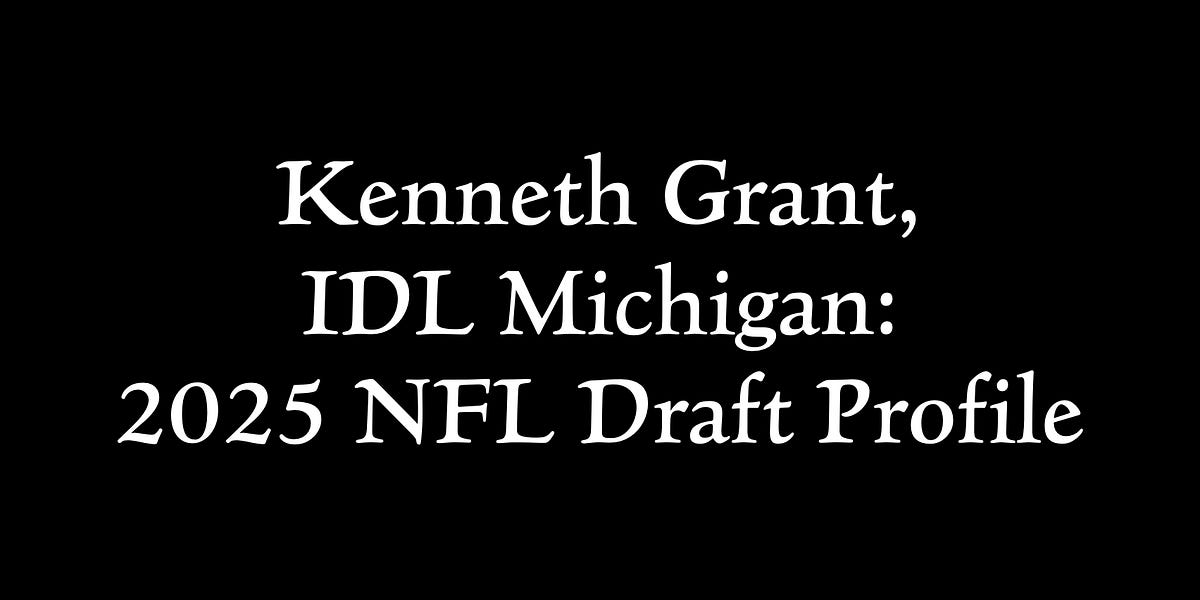 Kenneth Grant, Michigan: 2025 NFL Draft Profile & Scouting Report