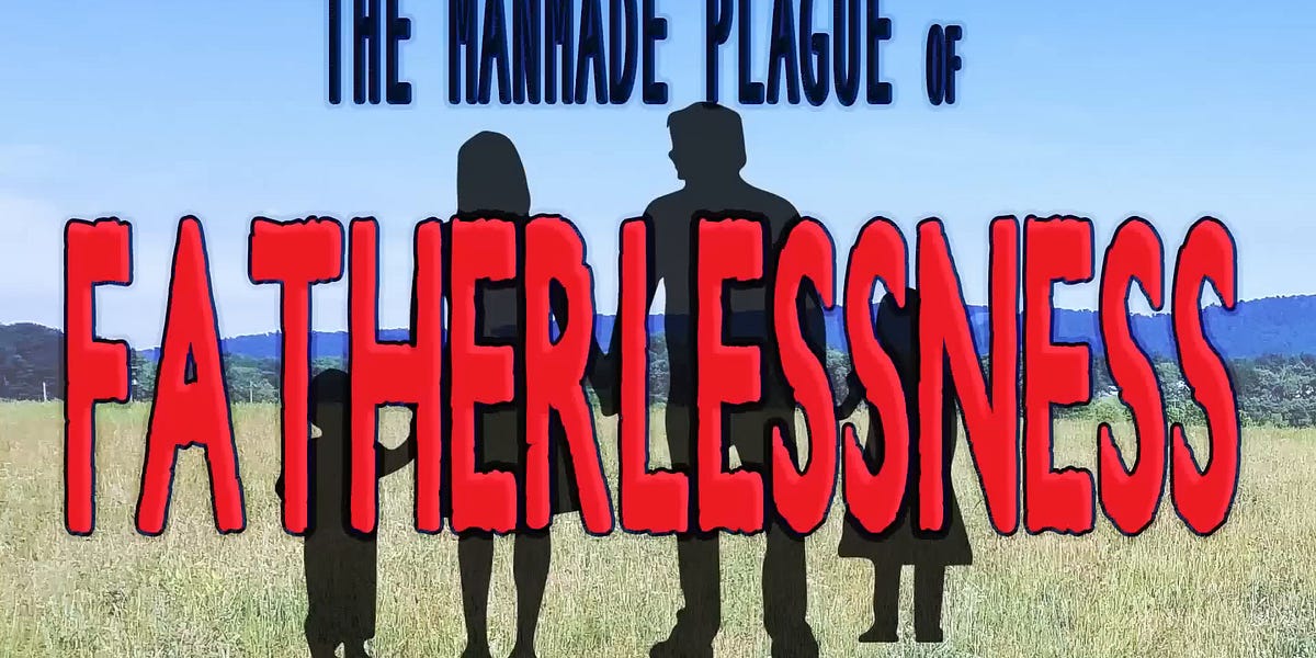 The Manmade Plague of Fatherlessness - by Tom Golden