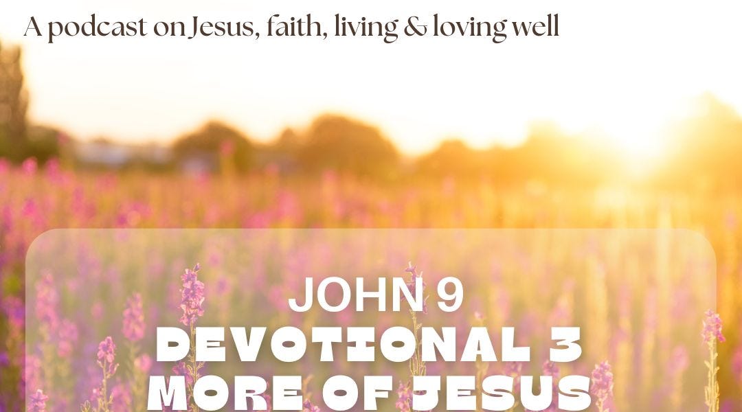 John 9 Devotional 3: More of Jesus - by Andrea Urquhart