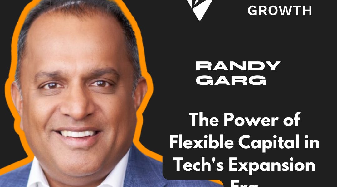 The Power of Flexible Capital in Tech's Expansion Era with Randy Garg ...