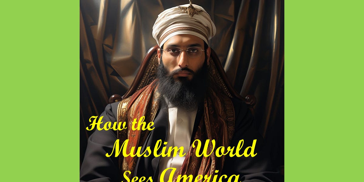 How the Muslim World Sees America, Part 2 of 2