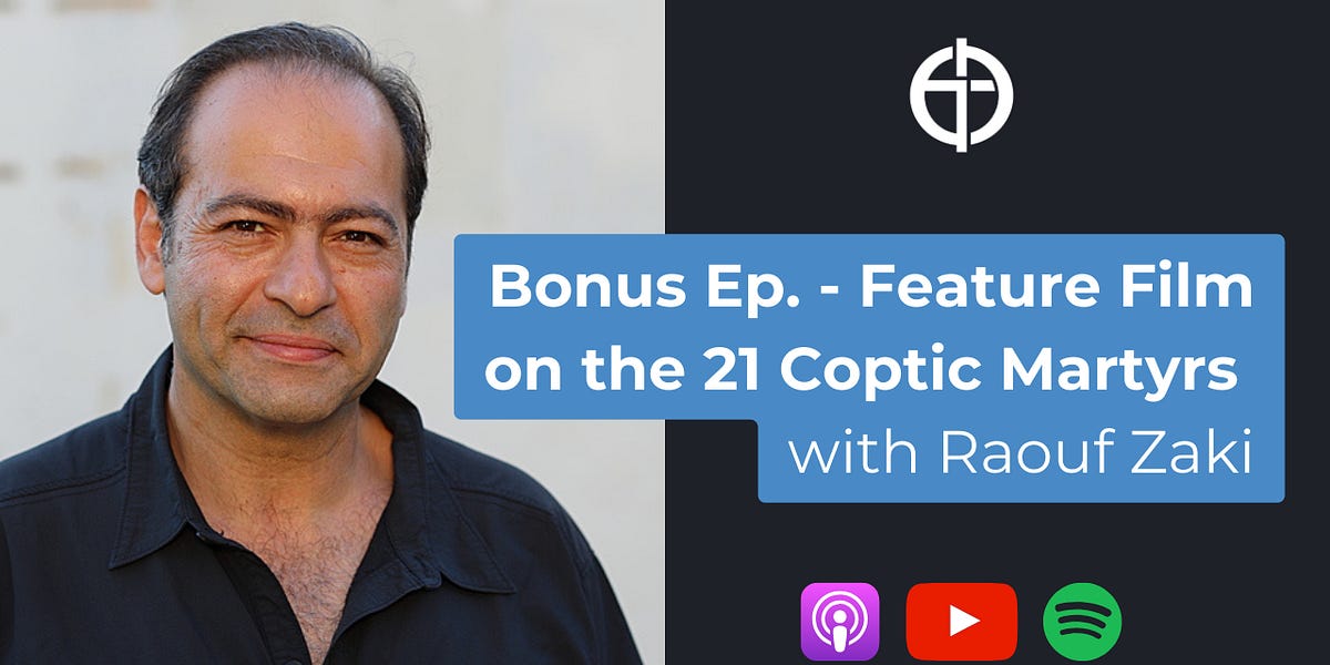 Bonus Episode - Feature Film on the 21 Coptic Martyrs with Raouf Zaki