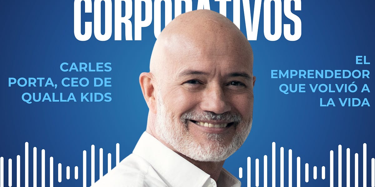 El emprendedor que volvió a la vida. Carles Porta, CEO de Qualla Kids ...
