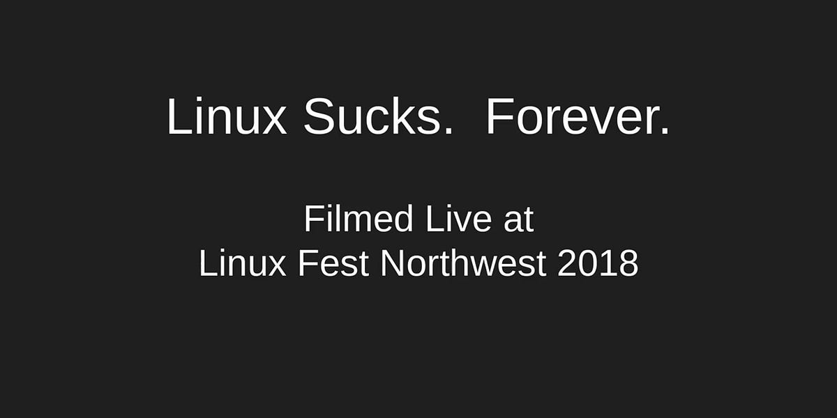 Linux Sucks. Forever. - by Bryan Lunduke