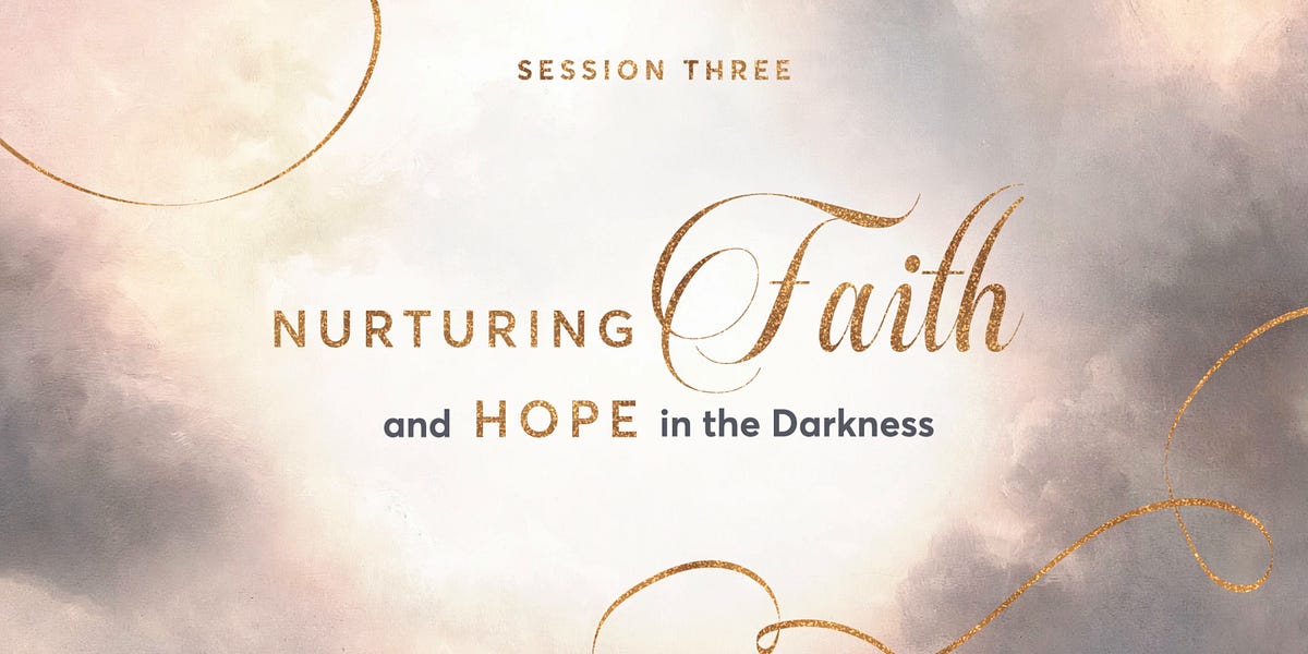 Session Three: Nurturing Faith and Hope in the Darkness