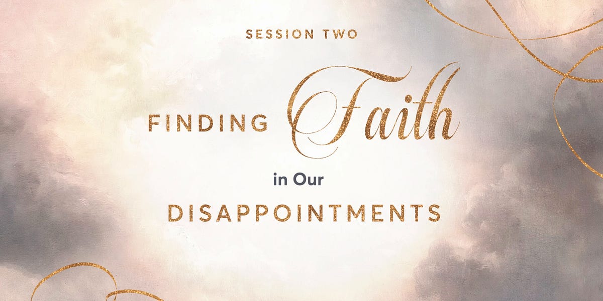 Session Two: Finding Faith in Our Disappointments