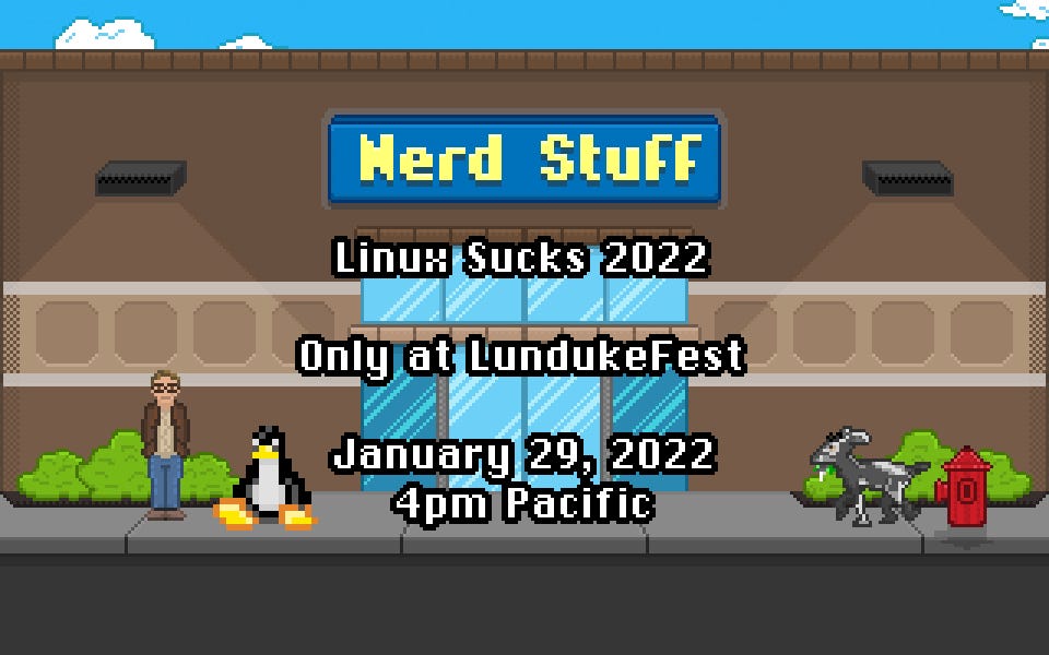 Linux Sucks 2022 - Jan 29, 4pm Pacific - by Bryan Lunduke
