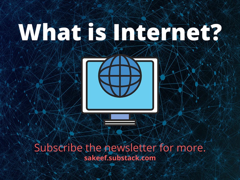 What is Internet? - by Sakeef Mushfique