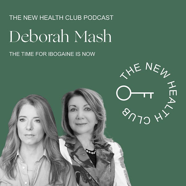 🍄 The New Health Club #28 - Deborah Mash: The time for ibogaine is now.