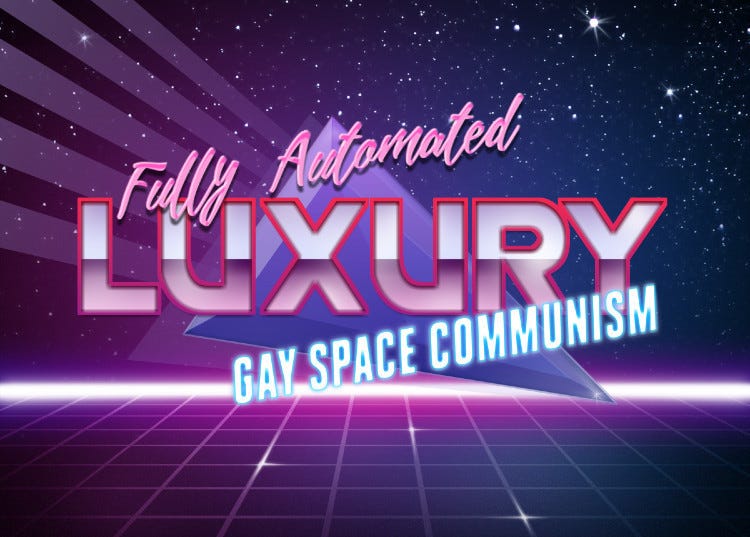 Fully Automated Luxury Gay Space Communism Fully Automated Luxury Gay Space Communism