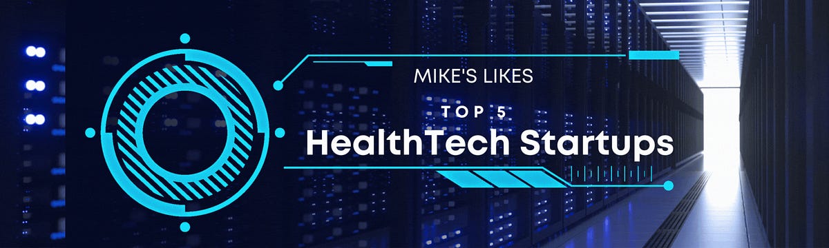 Top 5 HealthTech Startups to Keep Your Eye On