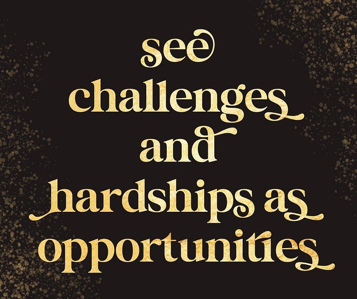 See Challenges and Hardships as Opportunities