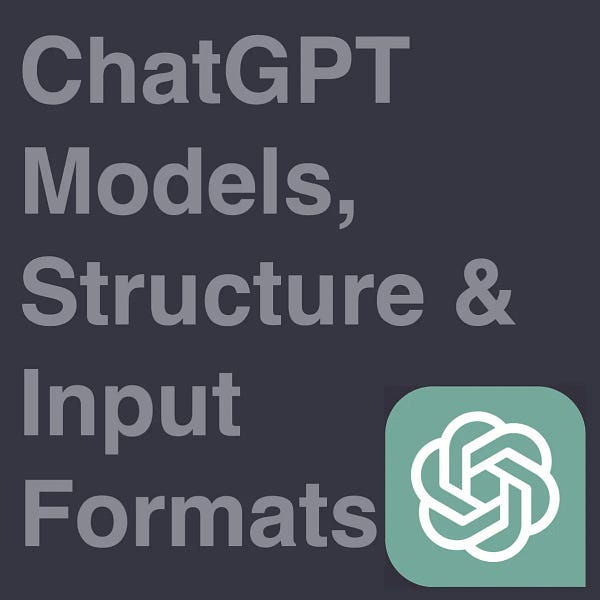 ChatGPT Models, Structure & Input Formats