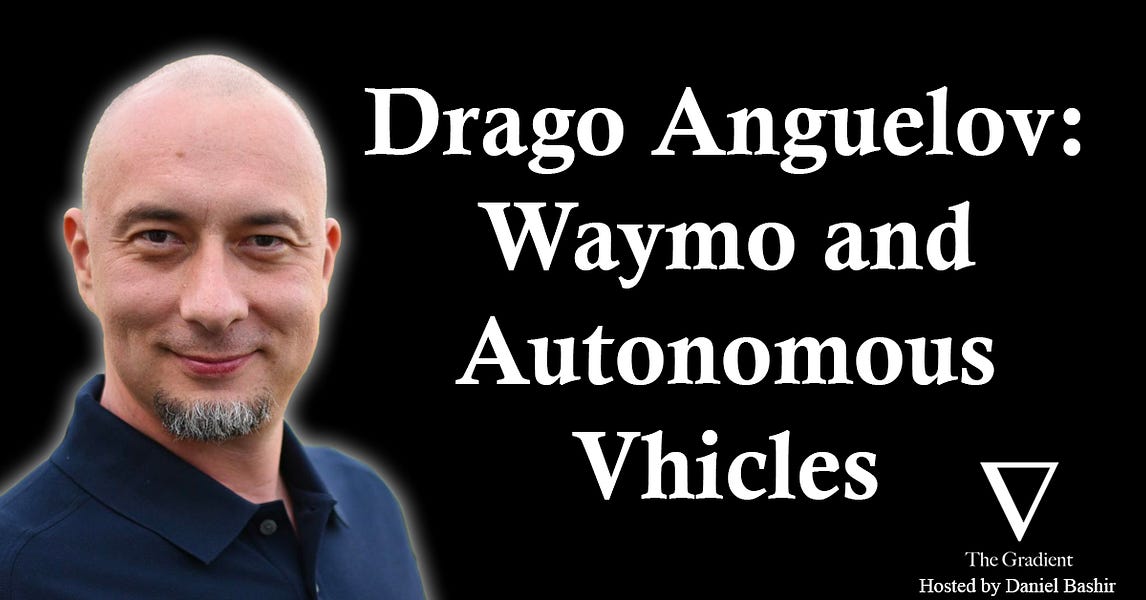 Drago Anguelov: Waymo and Self-Driving - by daniel bashir