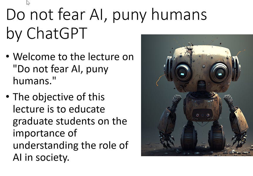 "Do not fear AI, puny humans... that is not meant as a threat."