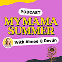 My Mama Summer | Aimee Q Devlin | Substack