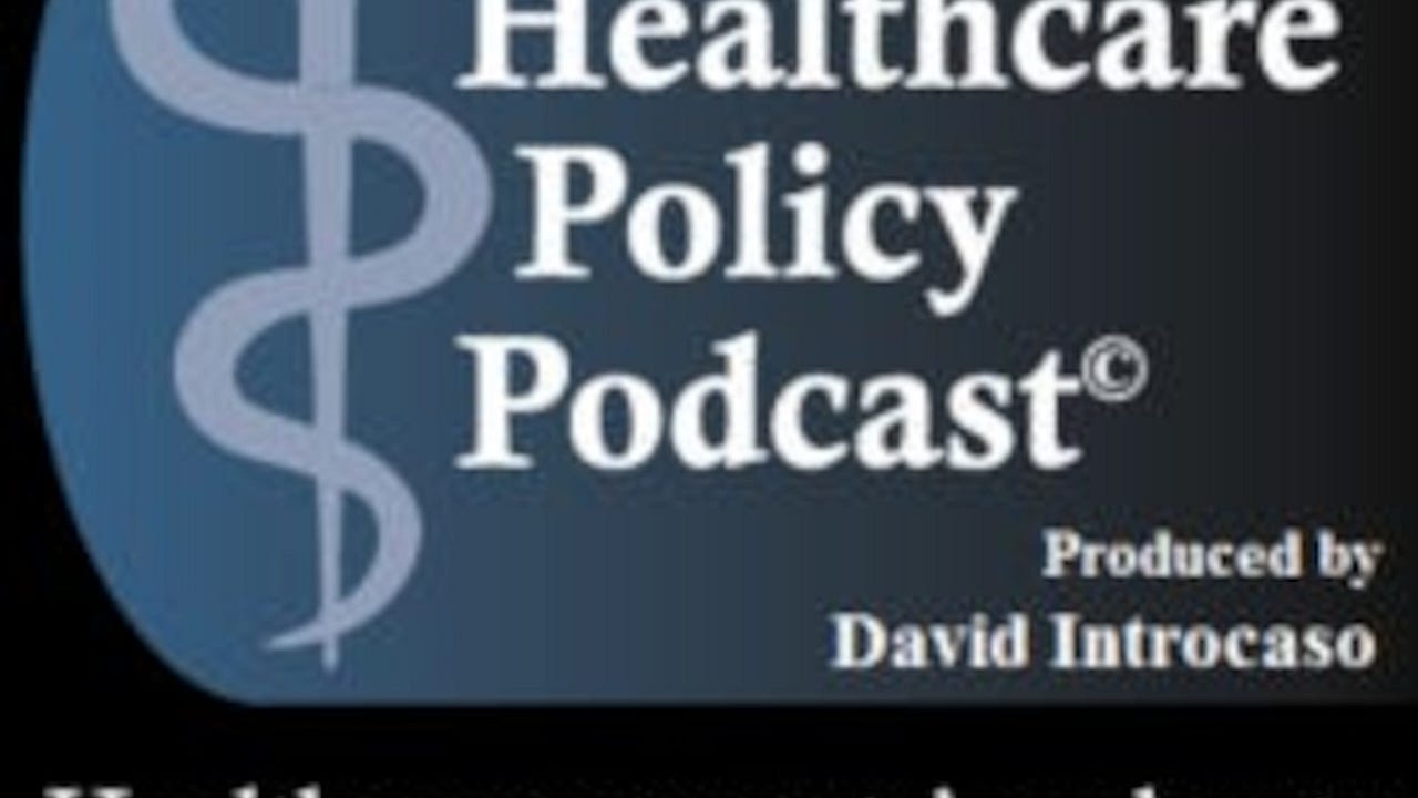 The Healthcare Policy Podcast ® Produced by David Introcaso | David Introcaso, Ph.D. | Substack