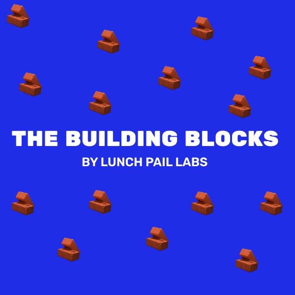 The Building Blocks by Lunch Pail Labs | Lola | Substack