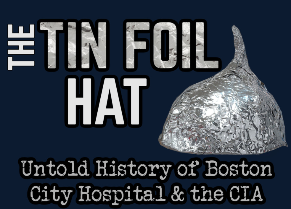 THE TIN FOIL HAT: Boston City Hospital & the CIA (Untold History)