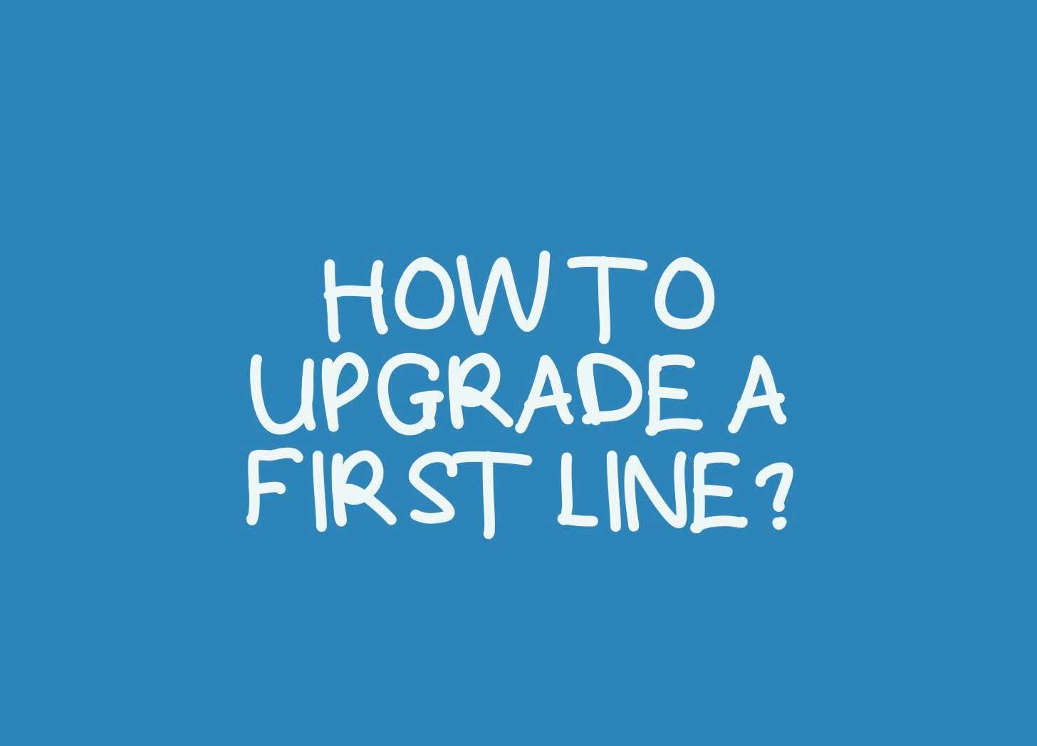 How to Upgrade a First Line? - by Simon Hawkins