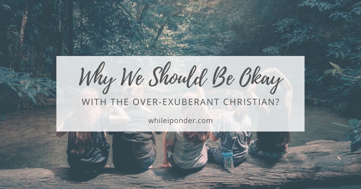 Why We Should Be Okay With the Over-Exuberant Christian?