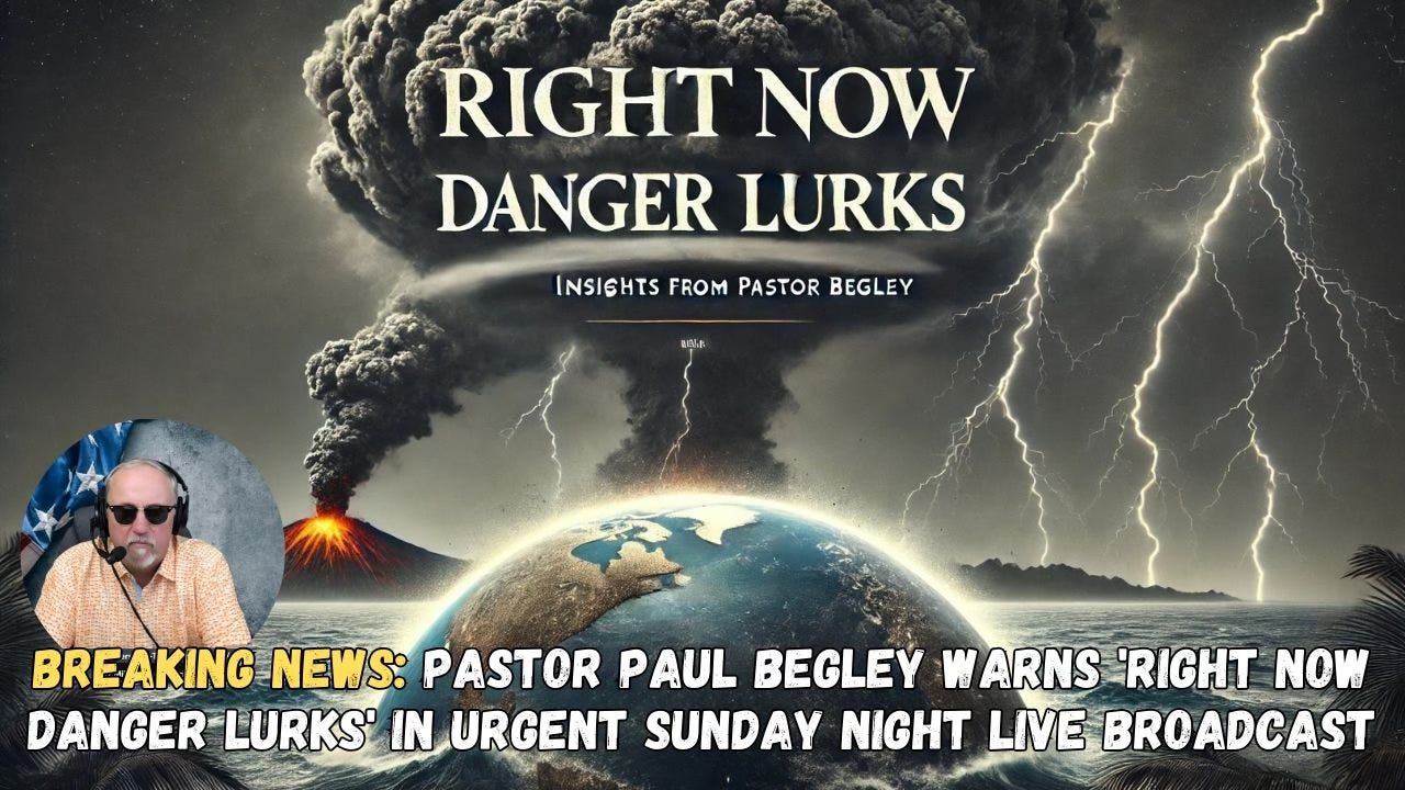 Breaking News: Pastor Paul Begley Warns 'Right Now Danger Lurks' in ...