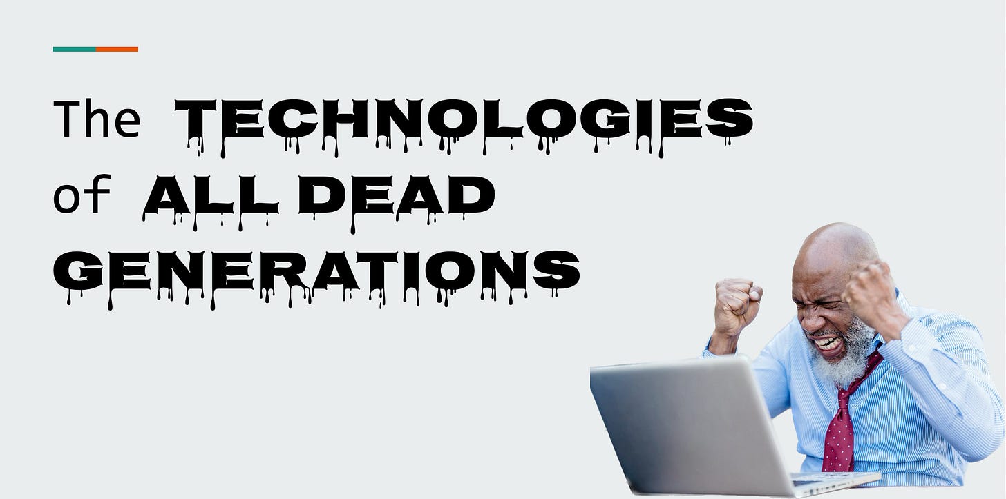The technologies of all dead generations